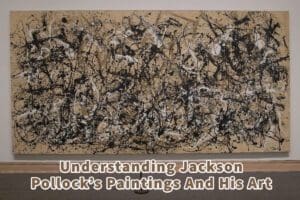 Understanding Jackson Pollock's Paintings And His Art | Anita Louise Art