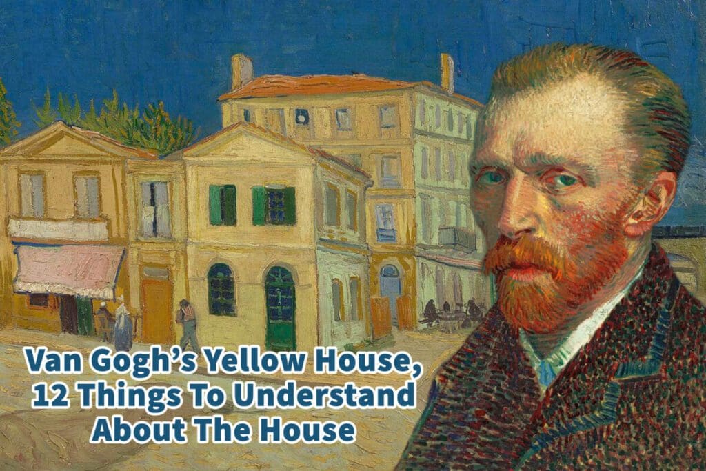 Van Gogh’s Yellow House, 12 Things To Understand About The House | Anita Louise Art