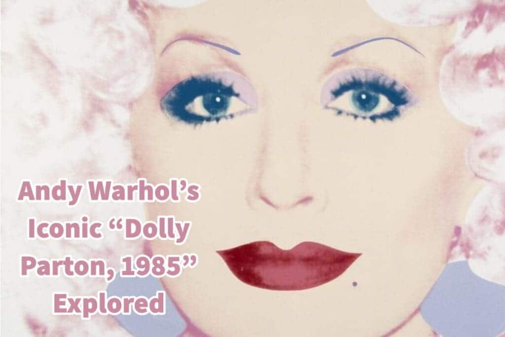 Andy Warhol’s Iconic "Dolly Parton, 1985" Explored | Anita Louise Art