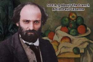 50 F.A.Q About The French Artist Paul Cezanne | Anita Louise Art