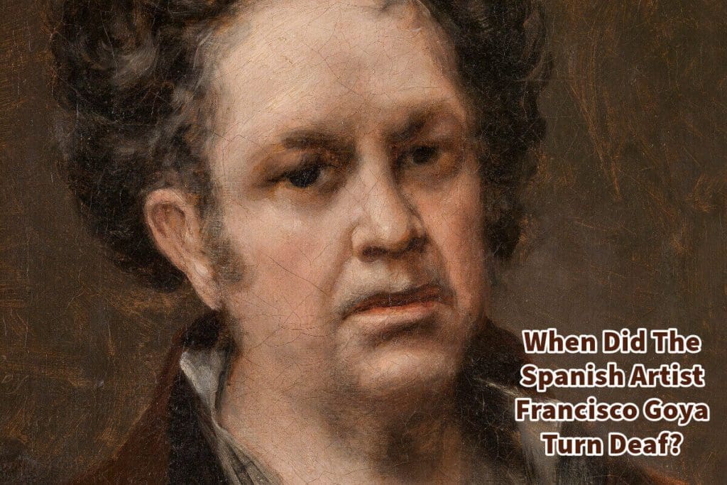 When Did The Spanish Artist Francisco Goya Turn Deaf? | Anita Louise Art