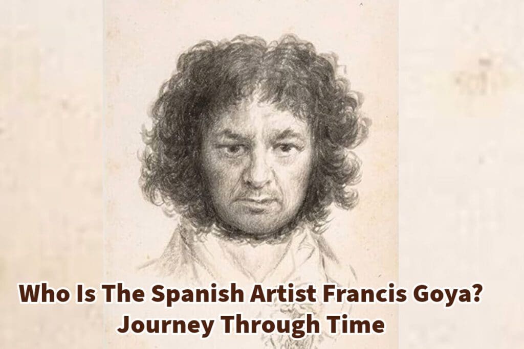 Who Is The Spanish Artist Francis Goya? Journey Through Time | Anita ...
